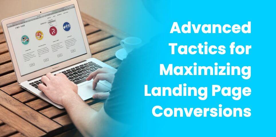 Advanced Tactics For Maximizing Landing Page Conversions