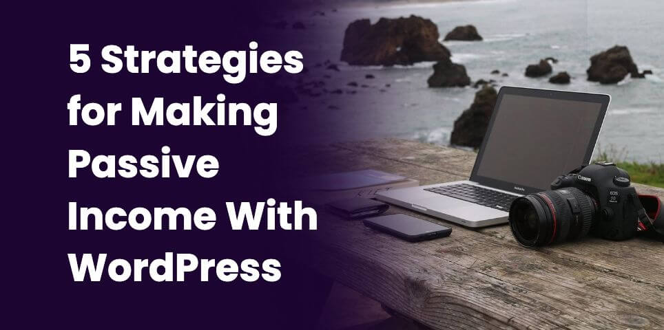 5 Strategies For Making Passive Income With WordPress