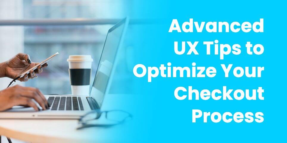 7 Advanced UX Tips To Optimize Your Checkout Process