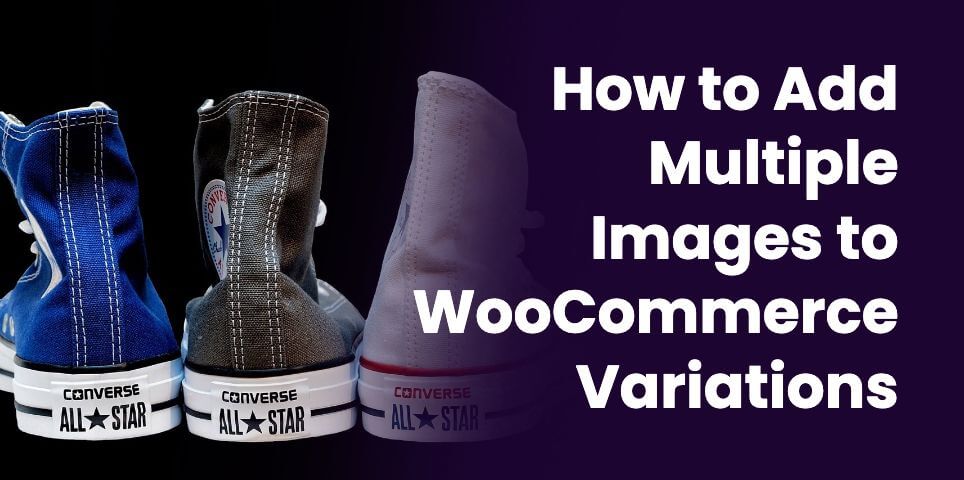 How To Add Multiple Images To WooCommerce Variations