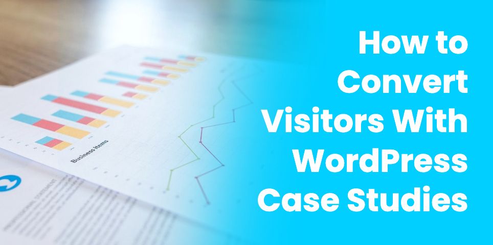 How To Convert Visitors With WordPress Case Studies