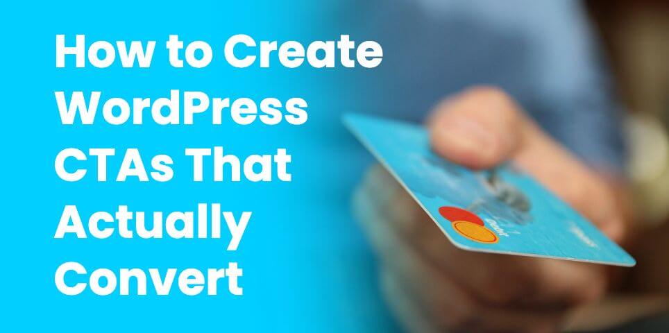 How To Create WordPress CTAs That Actually Convert